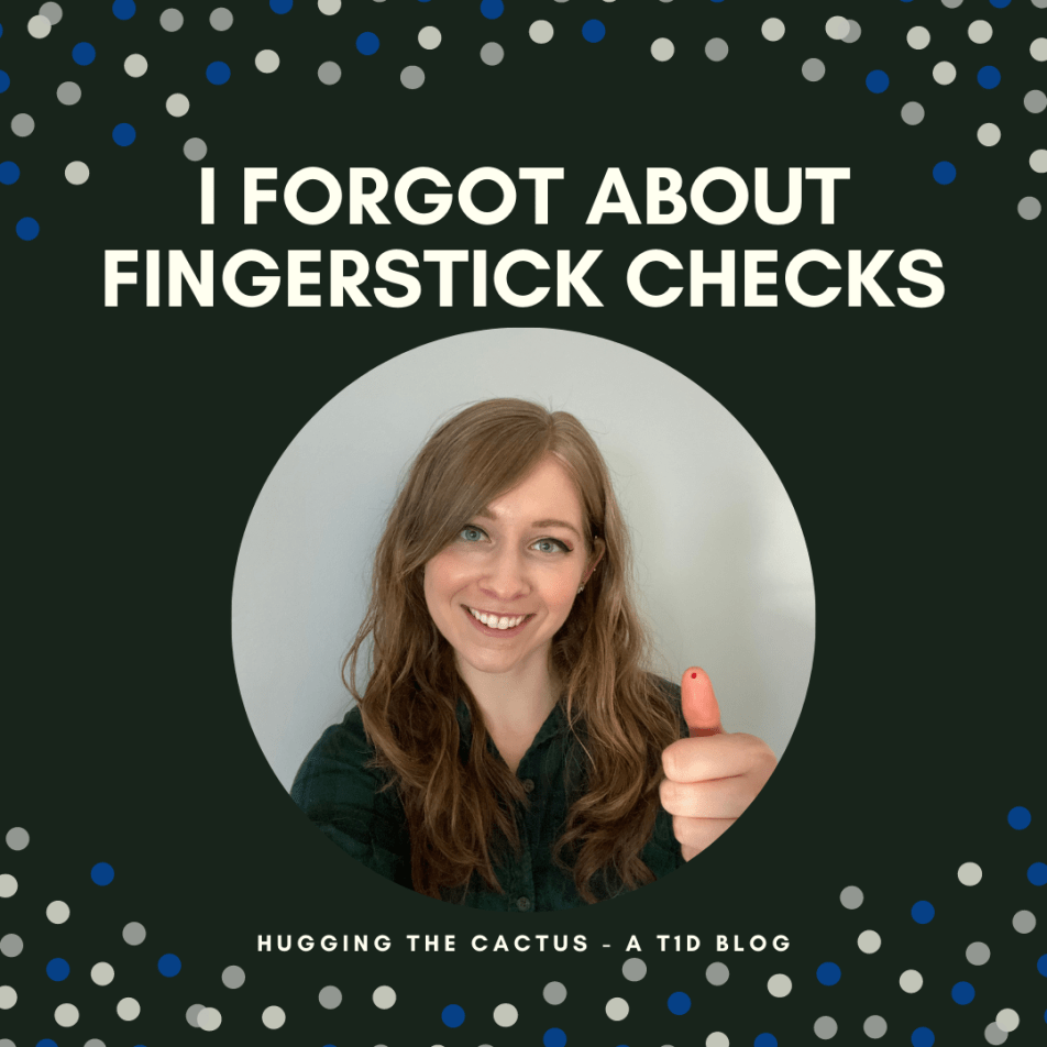 I Forgot About Fingerstick Checks – Hugging the Cactus